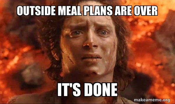 Outside meal plans are over It's done - Frodo it's over it's done Meme ...