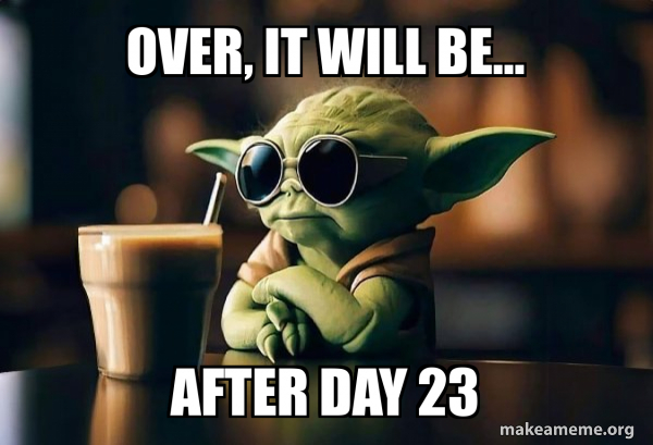 Over, it will be... after day 23 - Cool Yoda (Sunglasses) Meme Generator