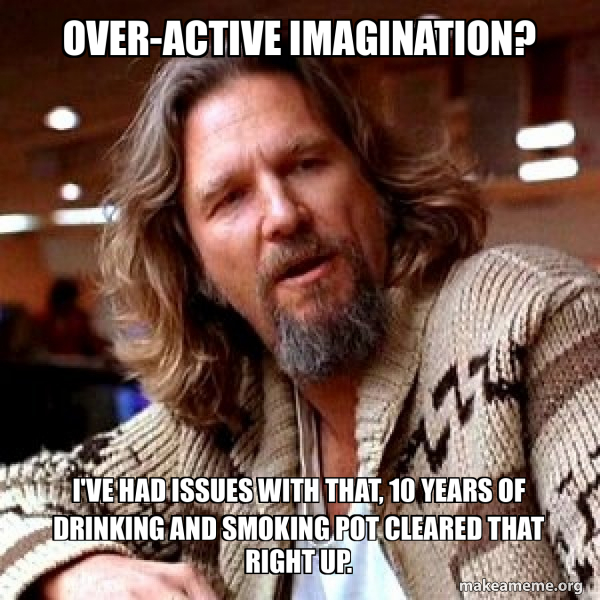Over-active imagination? I've had issues with that, 10 years of ...