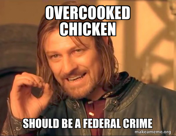 Overcooked Chicken should be a federal crime - One Does Not Simply Meme ...