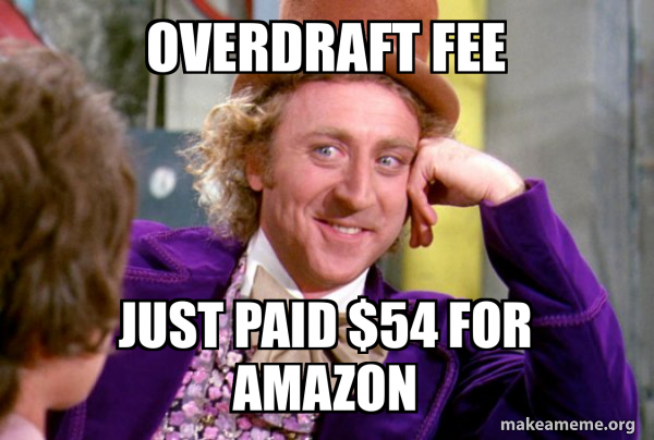 overdraft fee just paid $54 for amazon - Condescending Wonka Meme Generator