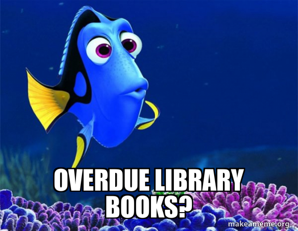 Overdue library books? - Dory from Nemo (5 second memory) Meme Generator