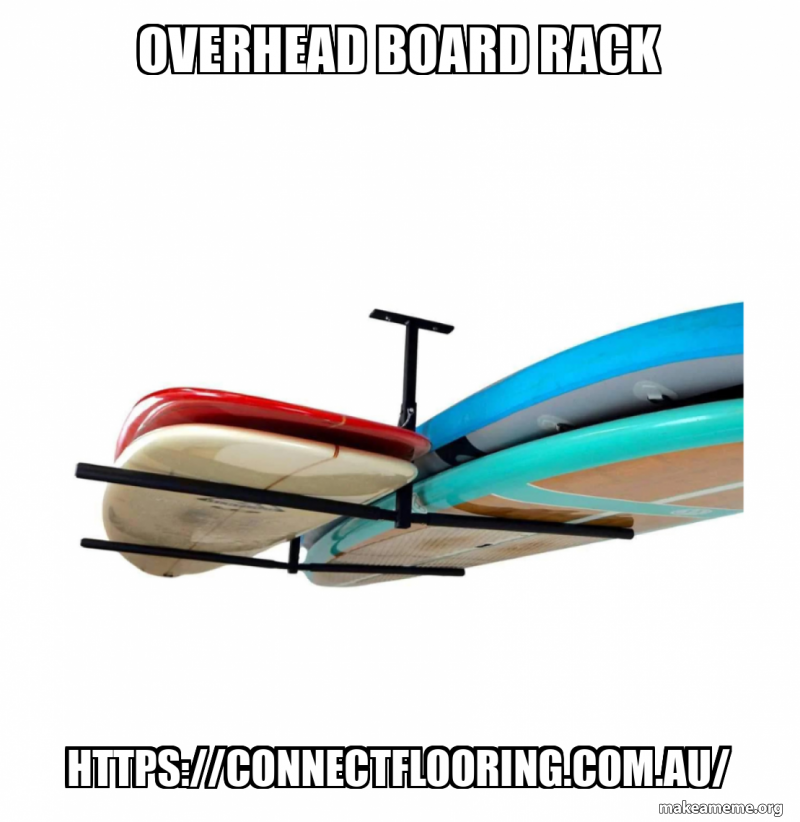 Overhead Board Rack https://connectflooring.com.au/ Meme Generator
