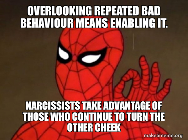 Overlooking repeated bad behaviour means enabling it. Narcissists take ...