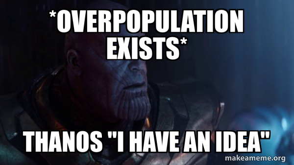 *OVERPOPULATION EXISTS* THANOS "I HAVE AN IDEA" - Thanos - Impossible ...