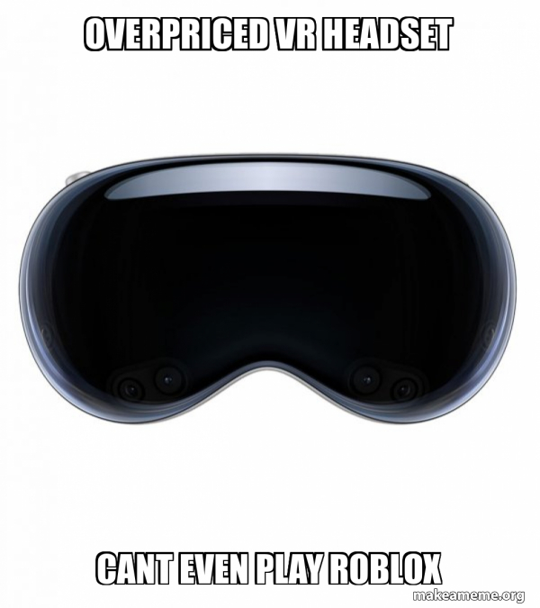 overpriced vr headset cant even play roblox - Apple Vision Pro Meme ...
