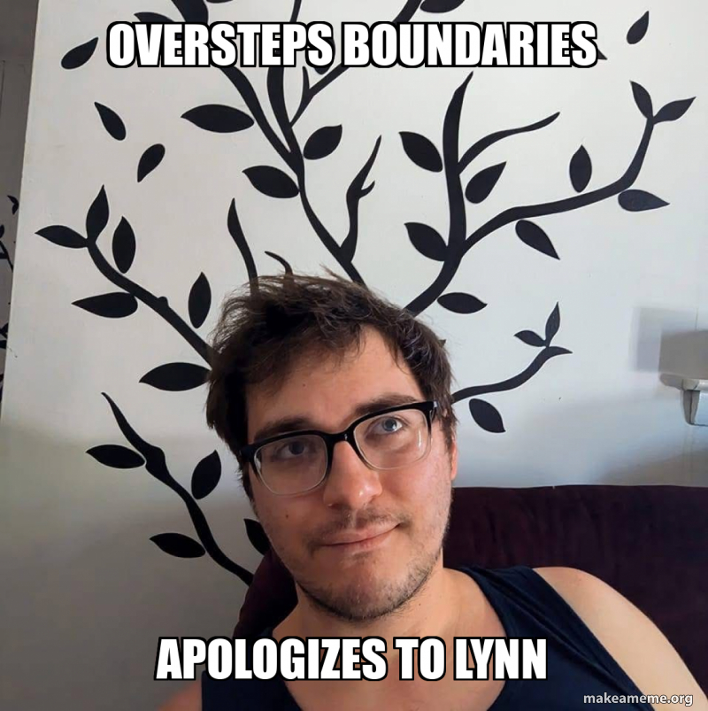 Oversteps boundaries APOLOGIZES to lynn Meme Generator
