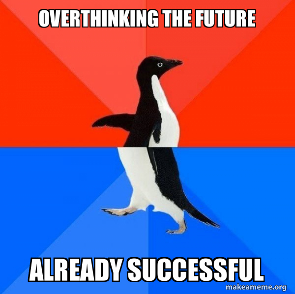 Overthinking the future Already successful - Socially Awesome Awkward ...