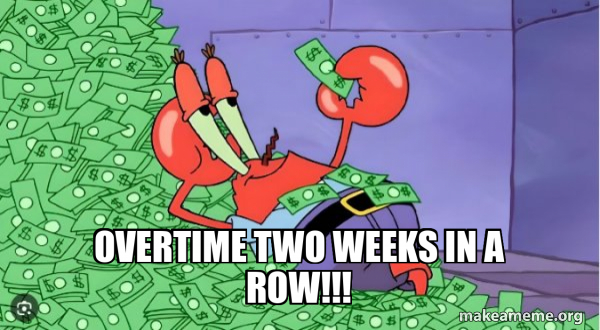 Overtime two weeks in a row!!! - Mr Krabs Money Meme Generator