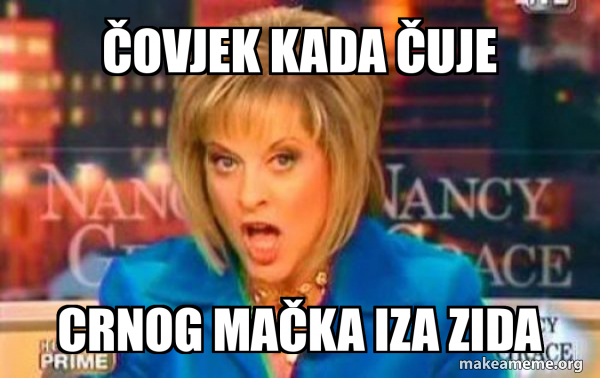 čovjek kada čuje crnog mačka iza zida - False Fact Nancy Grace Meme ...
