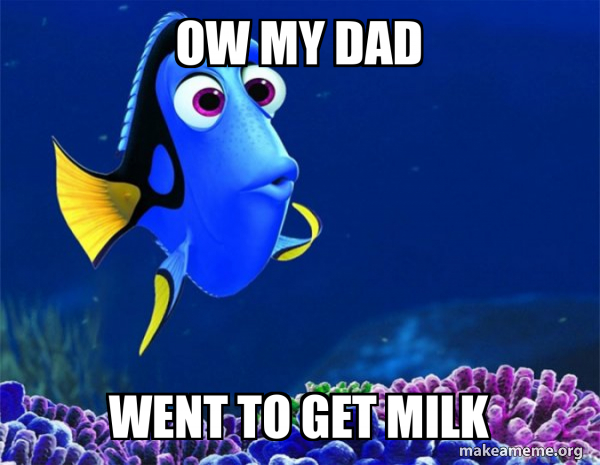 ow my dad went to get milk - Dory from Nemo (5 second memory) Meme ...
