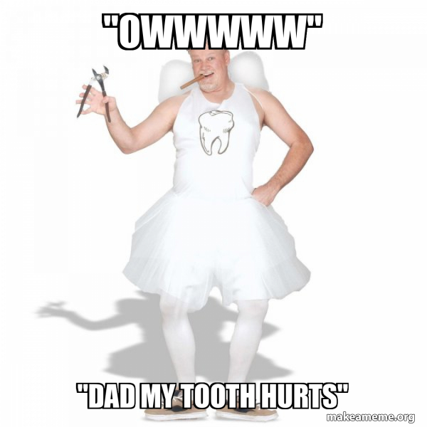 "owwwww" "dad my tooth hurts" - Tooth Fairy Meme Generator