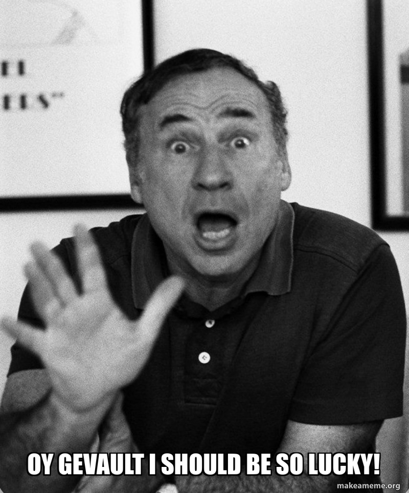 Oy gevault I should be so lucky! Meme Generator