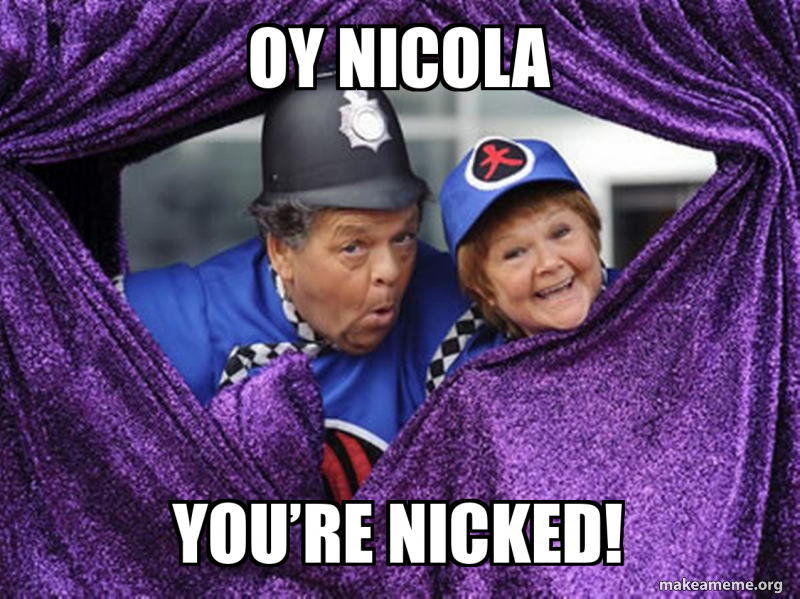 Oy Nicola You’re nicked! Meme Generator