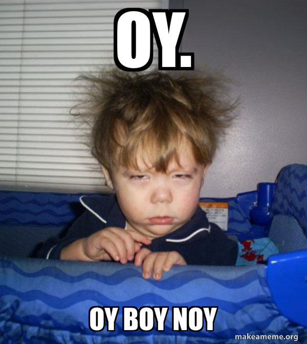 Oy. Oy boy noy - Monday Mornings Meme Generator