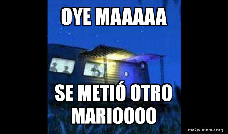 Oye maaaaa Se metiÃ³ otro marioooo Meme Generator