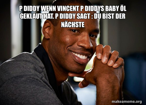 P diddy wenn Vincent P diddys baby öl geklaut hat. P diddy sagt : du ...