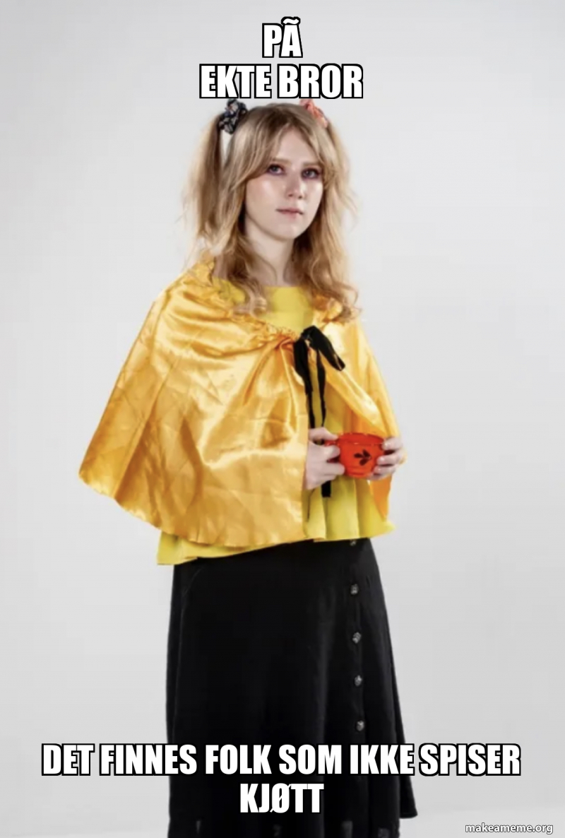 på ekte bror det finnes folk som ikke spiser kjøtt Meme Generator