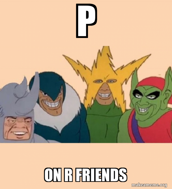 p on r friends - Me and the Boys Meme Generator