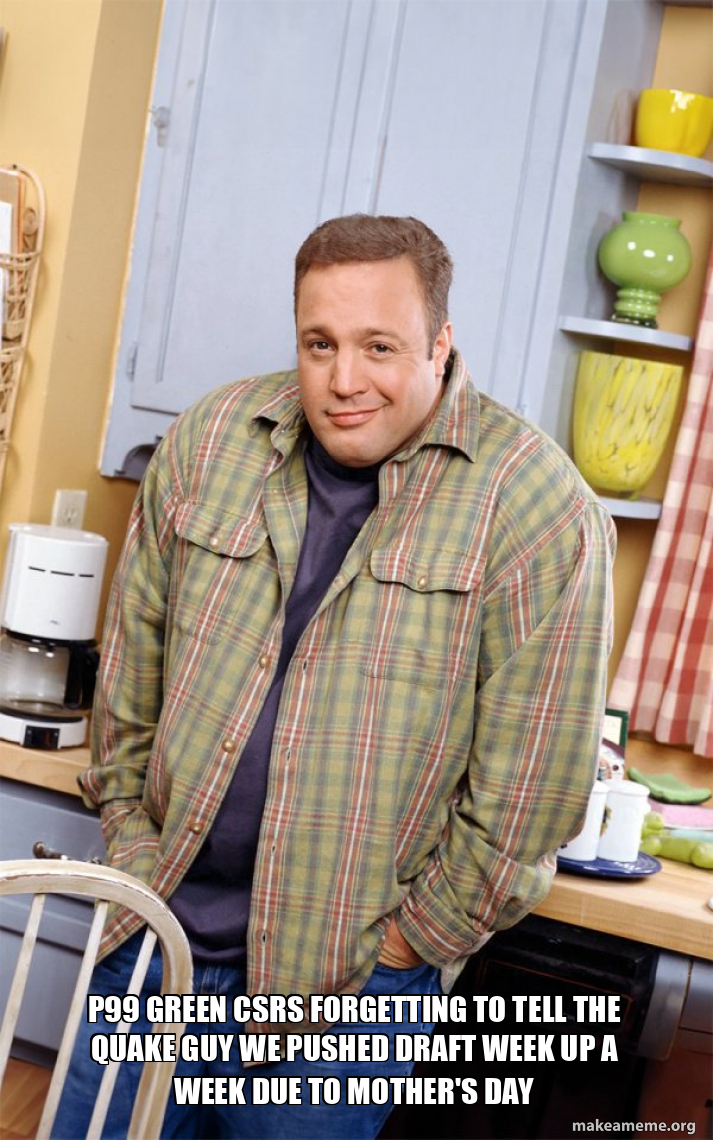 P99 Green CSRS forgetting to tell the quake guy we pushed draft week up ...