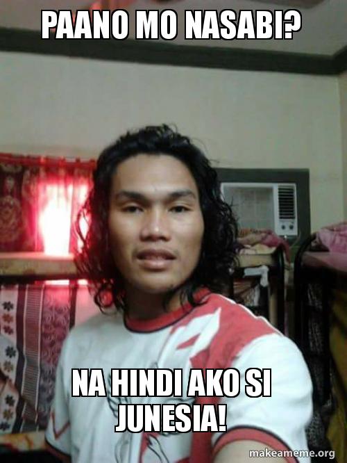 paano mo nasabi? na hindi ako si Junesia! Meme Generator