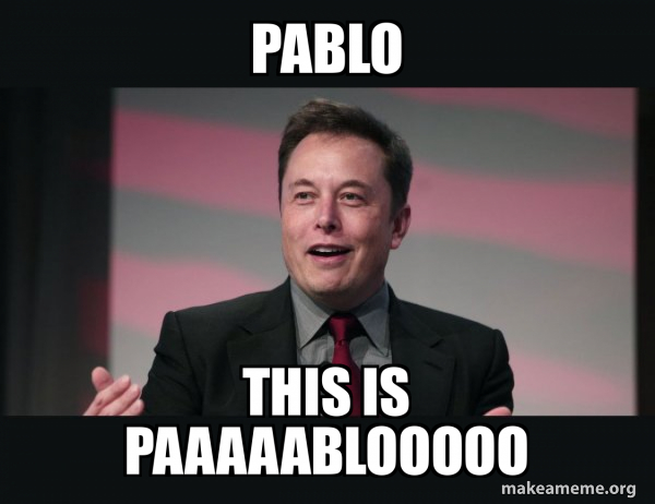 pablo this is PAAAAABLOOOOO - Elon Musk Meme Generator