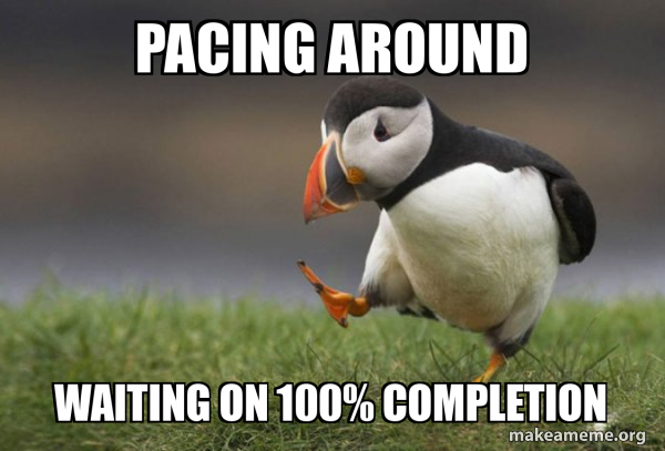 Pacing around waiting on 100% completion - Unpopular Opinion Puffin ...