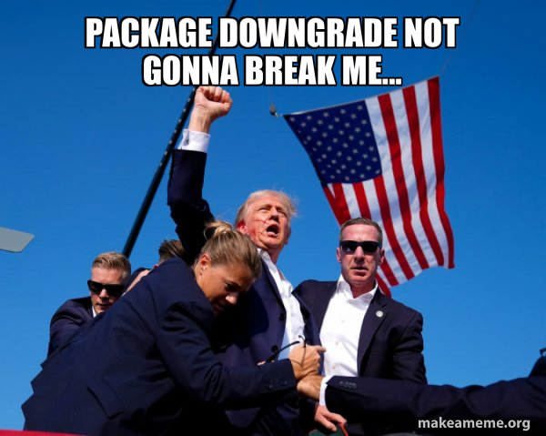 Package downgrade not gonna break me... - Trump Fist Meme Generator