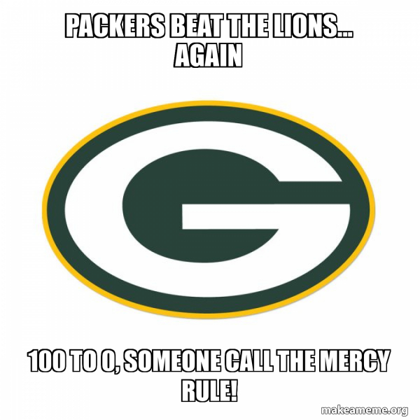 Packers beat the Lions... again 100 to 0, someone call the mercy rule ...