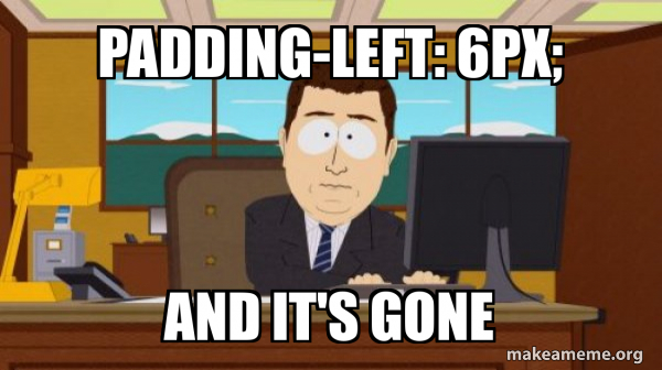 padding-left: 6px; and it's gone - aaaand its gone Meme Generator