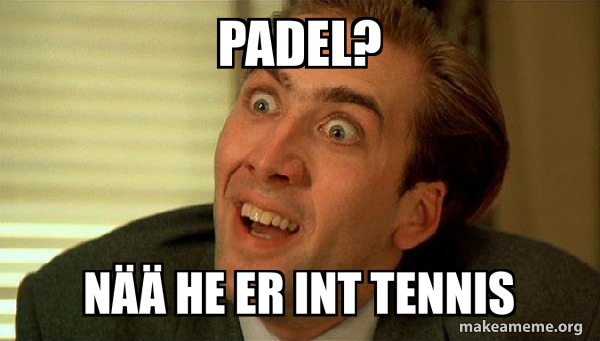 Padel? Nää he er int Tennis - Sarcastic Nicholas Cage Meme Generator