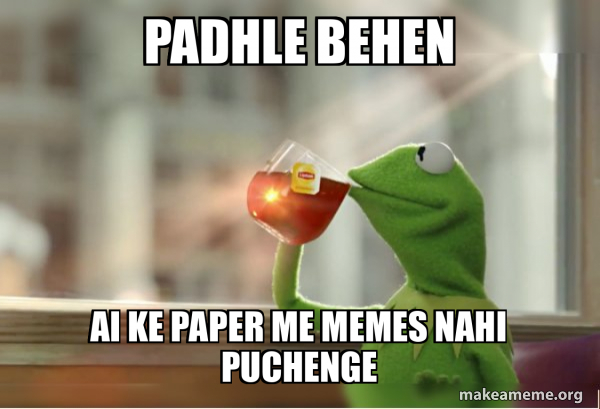 padhle behen AI ke paper me memes nahi puchenge - Kermit Drinking Tea ...