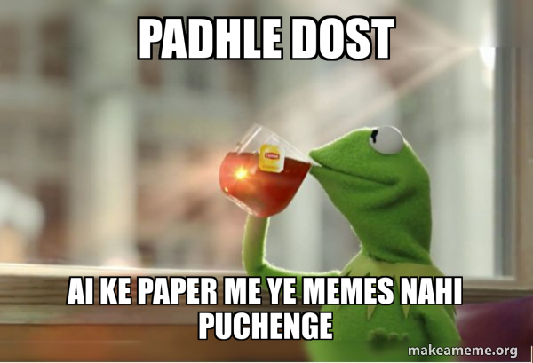 padhle dost AI ke paper me ye memes nahi puchenge - Kermit Drinking Tea ...