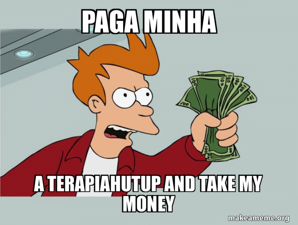 Paga minha A terapiahutup and Take My Money - Shutup and Take My Money ...