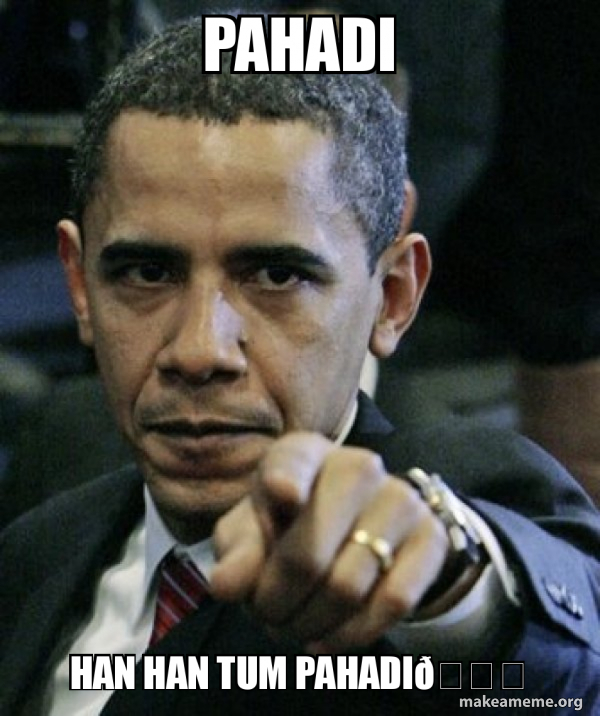 Pahadi Han han tum pahadiðŸ’ - Angry Obama Meme Generator