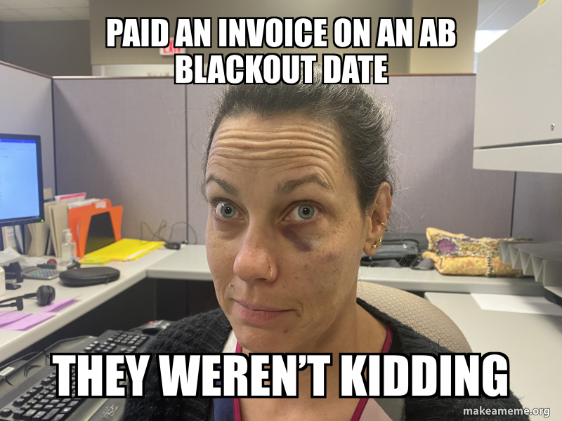 Paid an invoice on an ab blackout date They weren’t kidding Meme Generator