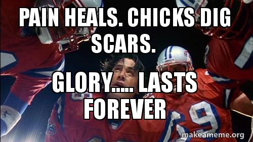 Pain Heals. Chicks dig Scars. Glory..... Lasts forever Meme Generator