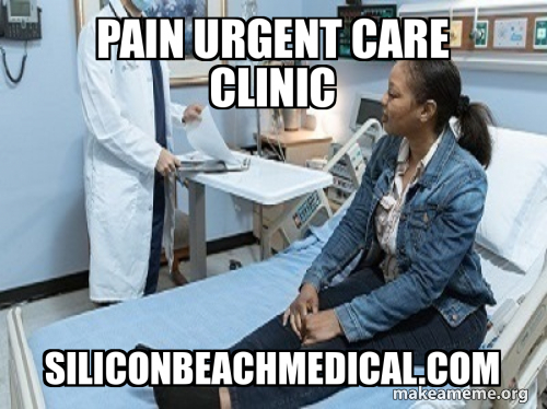 Pain urgent care clinic siliconbeachmedical.com Meme Generator