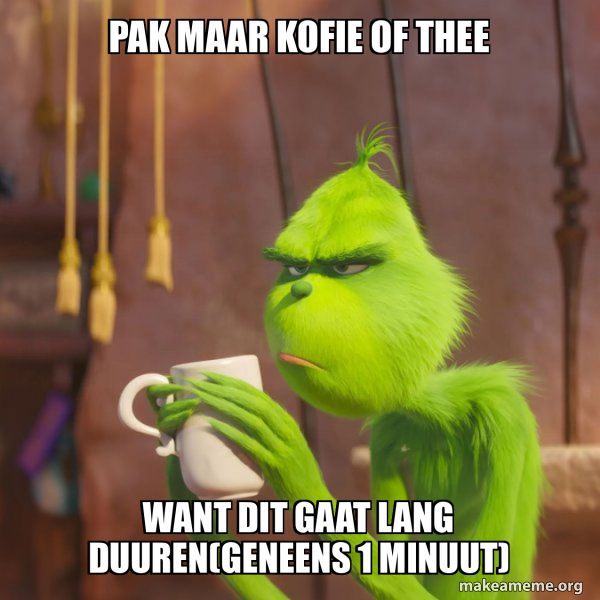 pak maar kofie of thee want dit gaat lang duuren(geneens 1 minuut ...