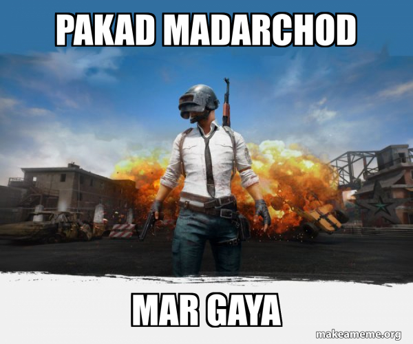 Pakad madarchod Mar gaya - PUBG Meme - Playerunknown's Battlegrounds ...