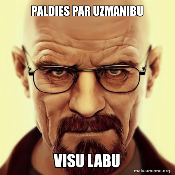 PALDIES PAR UZMANIBU VISU LABU - Walter White Breaking Bad Meme Generator