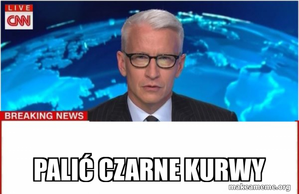 Palić czarne kurwy - Fake Headline Meme Generator