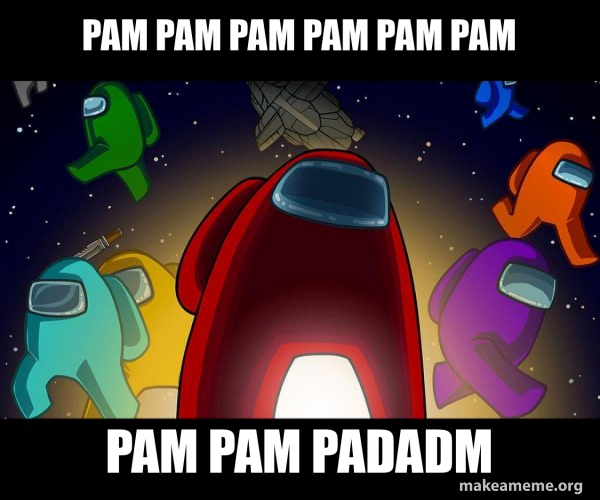 pam pam pam pam pam pam pam pam padadm - Among Us Meme Generator