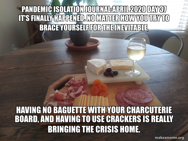Pandemic Isolation Journal:April 2020 Day 37 It's finally happened. No ...