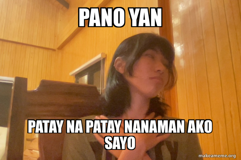 pano yan patay na patay nanaman ako sayo Meme Generator