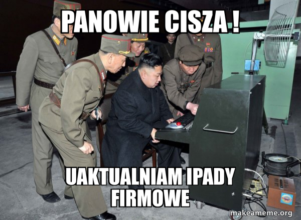 Panowie cisza ! Uaktualniam iPady firmowe - North Korea Not Scary Meme ...