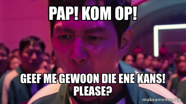 PAP! KOM OP! GEEF ME GEWOON DIE ENE KANS! PLEASE? - I've Played These ...