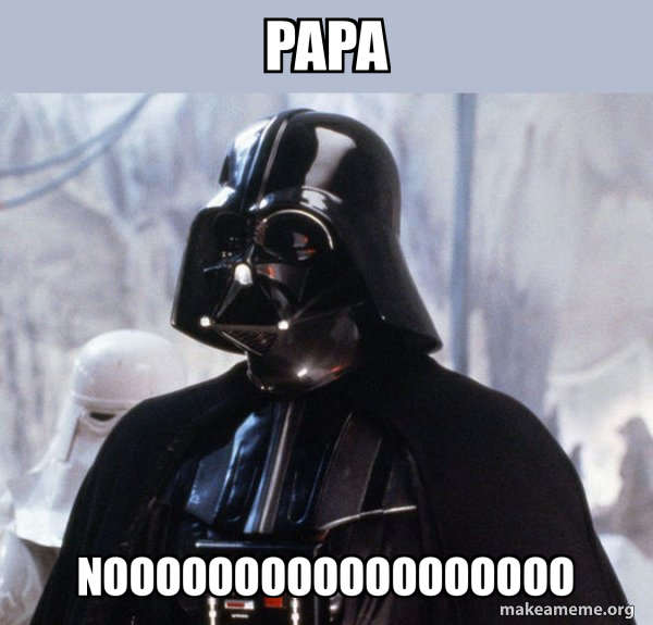 papa noooooooooooooooooo - Darth Vader Meme Generator