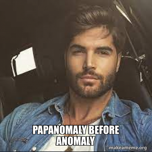 Papanomaly before anomaly Meme Generator