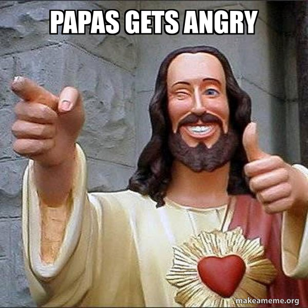 papas gets angry - Cool Jesus Meme Generator